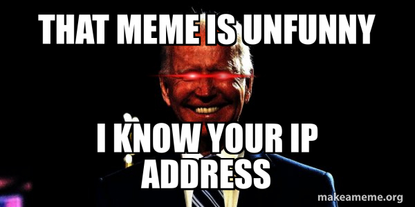 THAT MEME IS UNFUNNY I KNOW YOUR IP ADDRESS - Dark Brandon Meme Generator