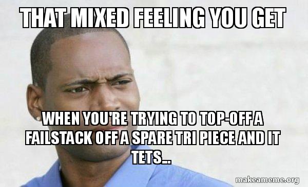 that mixed feeling you get when you're trying to top-off a failstack ...