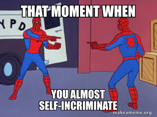 that moment when you almost self-incriminate Meme Generator