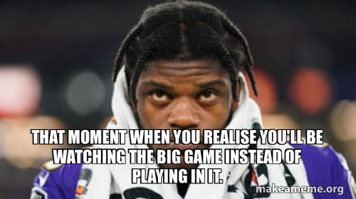that moment when you realise you'll be watching the big game instead of ...