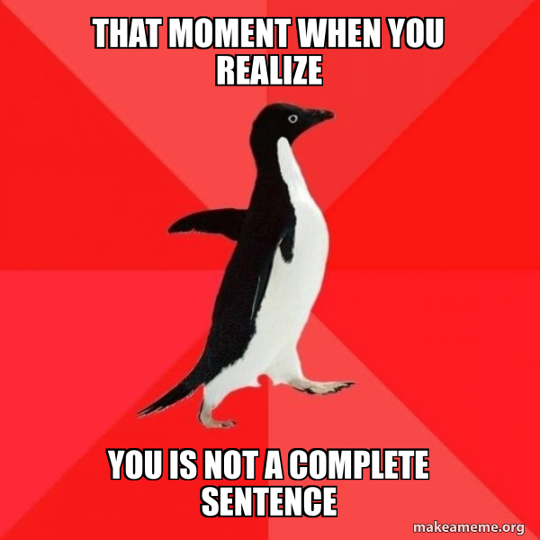 That moment when you realize you is not a complete sentence - Socially ...