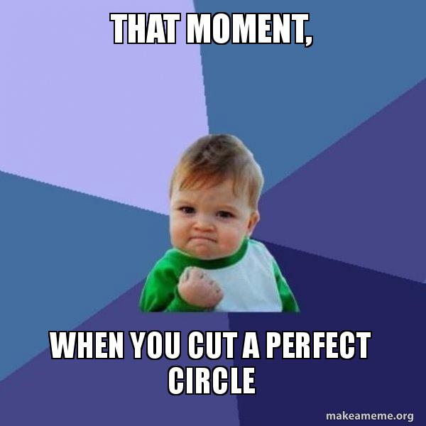 That moment, When you cut a perfect circle - Success Kid Meme Generator