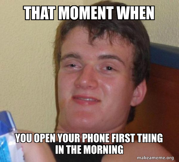 That moment when You open your phone first thing in the morning - [10 ...