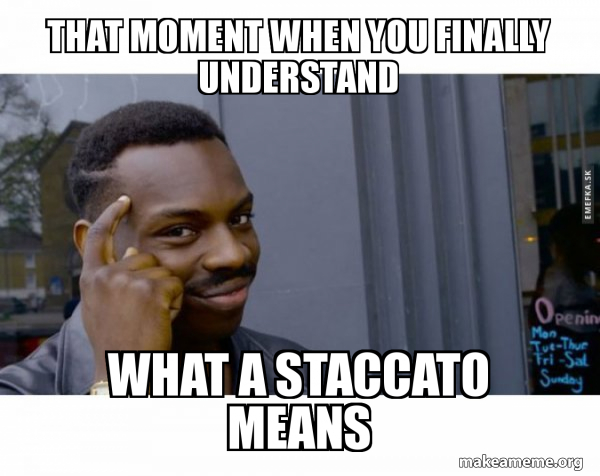 That moment when you finally understand what a staccato means - Roll ...