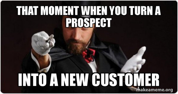that moment when you turn a prospect into a new customer - Magician ...