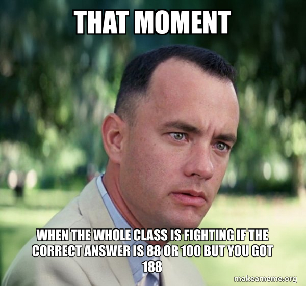 that moment when the whole class is fighting if the correct answer is ...