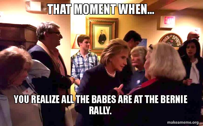 That moment when... You realize all the babes are at the Bernie rally ...