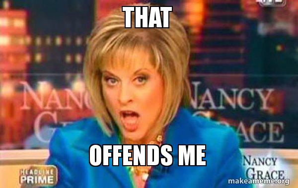 That Offends me - False Fact Nancy Grace Meme Generator