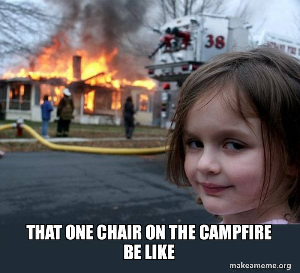 That one chair on the campfire be like - Disaster Girl Meme Generator
