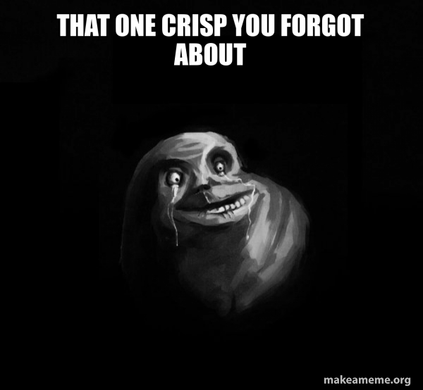 that one crisp you forgot about - Forever Alone Meme Generator