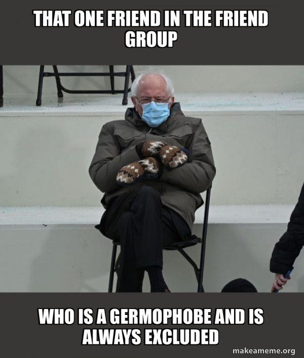 That one friend in the friend group who is a germophobe and is always ...