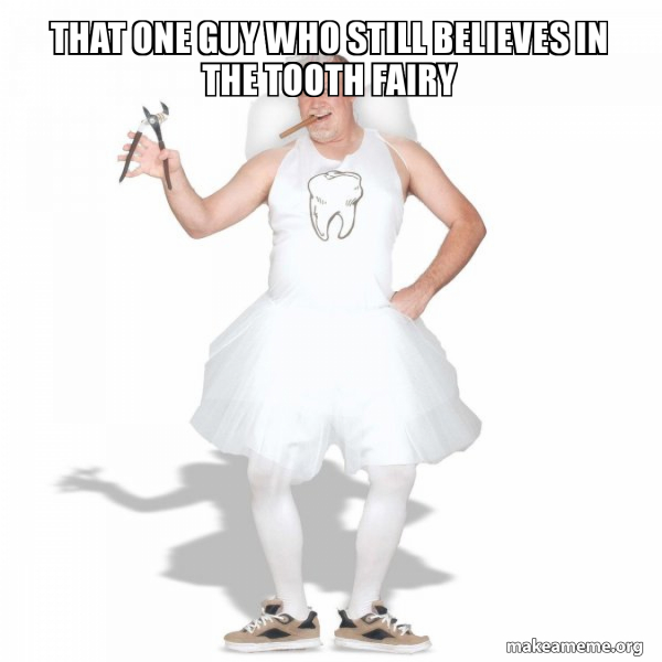 that one guy who still believes in the tooth fairy - Tooth Fairy | Make ...