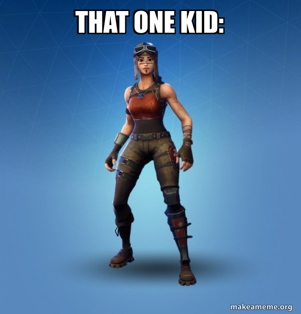 That one kid: - Renegade Raider Fortnite Skin Meme Generator