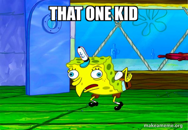 That one kid - Mocking SpongeBob Meme Generator