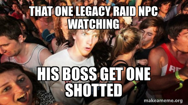 That one legacy raid NPC watching his boss get one shotted - Sudden ...