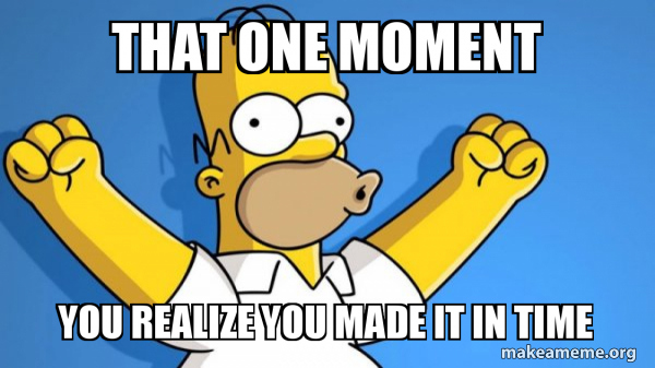 that one moment you realize you made it in time - Happy Homer Meme ...