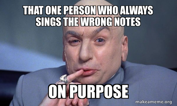 That One Person Who Always Sings the Wrong Notes On Purpose - You ...
