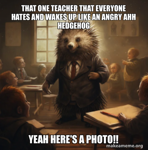 That one teacher that everyone hates and wakes up like an angry ahh ...