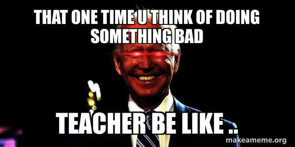 That one time u think of doing something bad teacher be like .. - Dark ...