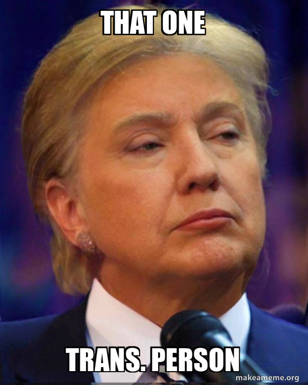 That one Trans. Person - Trillary Meme Generator