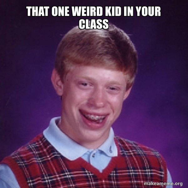 That one weird kid in your class - Bad Luck Brian Meme Generator