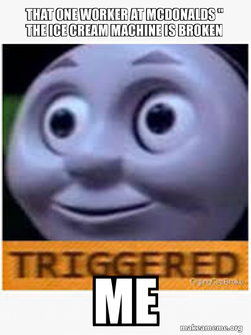 that one worker at mcdonalds '' the ice cream machine is broken me Meme ...