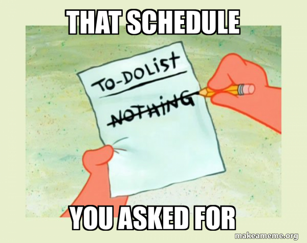 that schedule you asked for - To Do List - Nothing Meme Generator