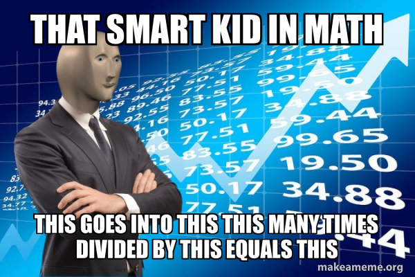 that smart kid in math this goes into this this many times divided by ...