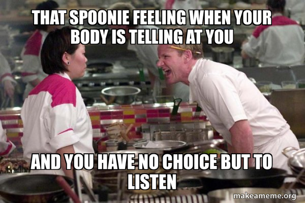 That spoonie feeling when your body is telling at you And you have no ...