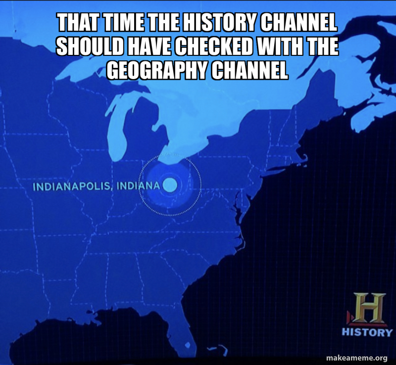 That time the history channel should have checked with the geography ...