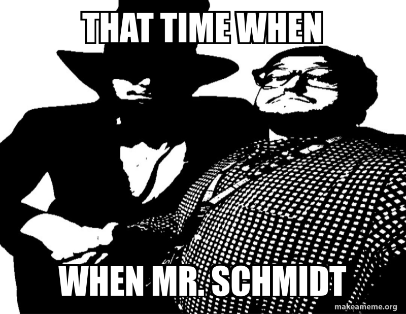THAT TIME WHEN WHEN MR. SCHMIDT Meme Generator