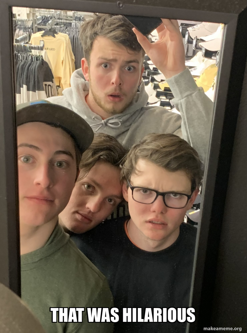 That was hilarious Meme Generator