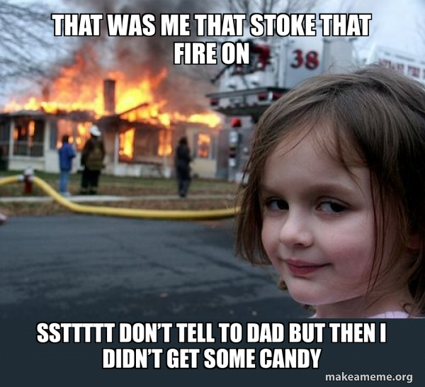 That was me that stoke that fire on Ssttttt don’t tell to dad but then ...