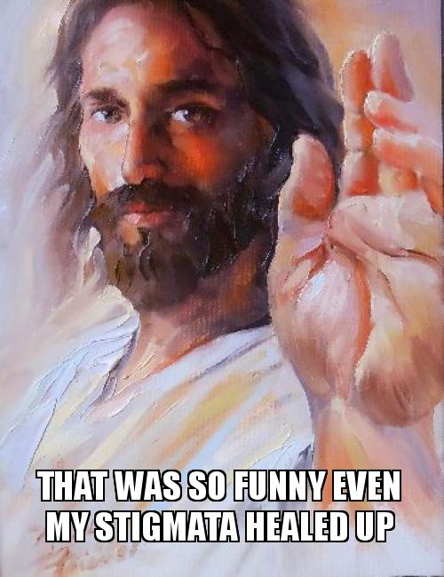 That was so funny even my stigmata healed up Meme Generator