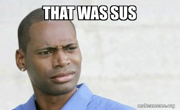 that was sus - Confused Black Man Meme Generator