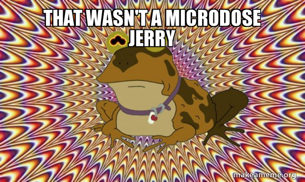 That wasn't a microdose jerry - Hypnotoad Meme Generator