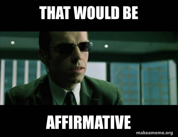 That would be Affirmative - Agent Smith from the Matrix Meme Generator