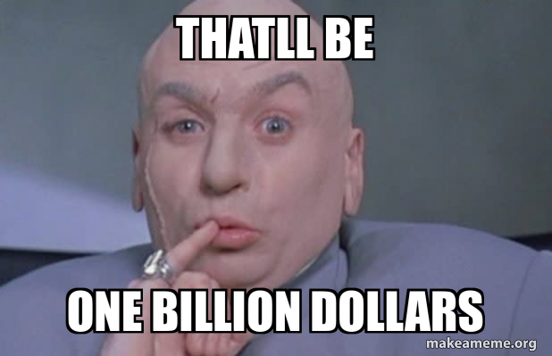Thatll be one billion dollars Meme Generator