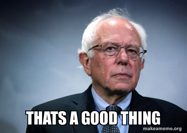 Thats a Good thing - Bernie Sanders Meme Generator