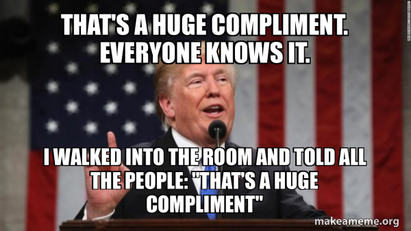 That's a huge compliment. everyone knows it. I walked into the room and ...