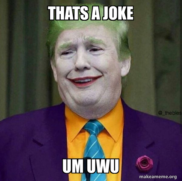 thats a joke um uwu - Donald Trump - The Joker Meme Generator