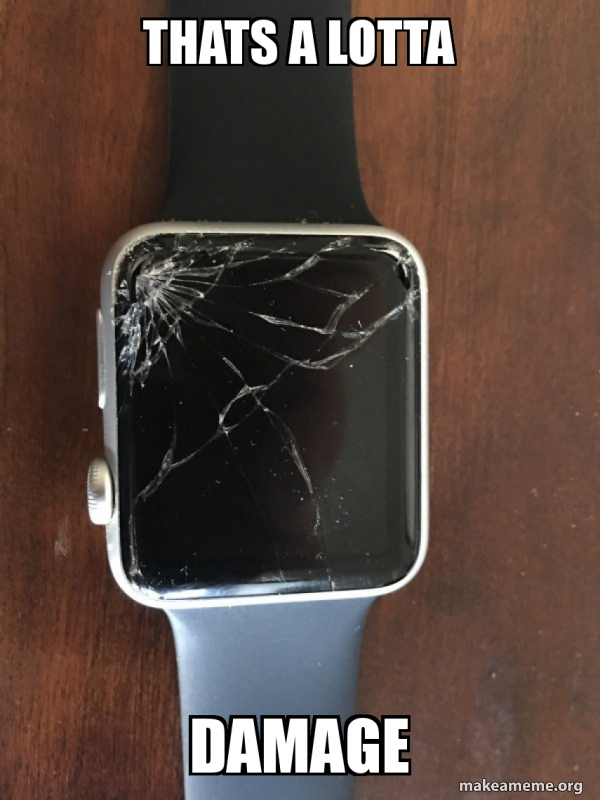thats a lotta DAMAGE - Broken Apple Watch Meme Generator