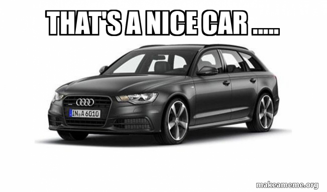 That's a nice car ..... Meme Generator