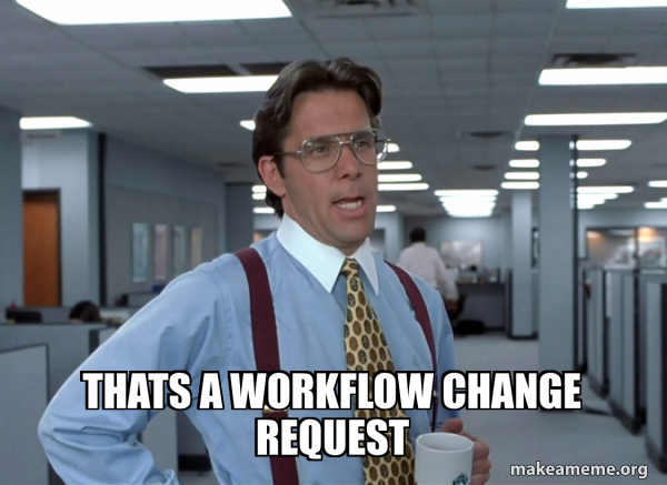 Thats a workflow Change Request - That Would Be Great (Office Space ...