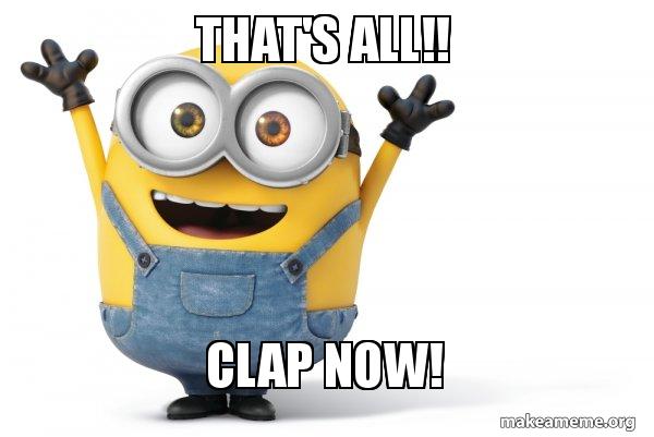 That's all!! Clap now! - Happy Minion Meme Generator