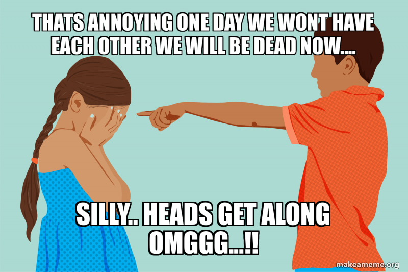 Thats annoying one day we wont have each other we will be dead Now ...