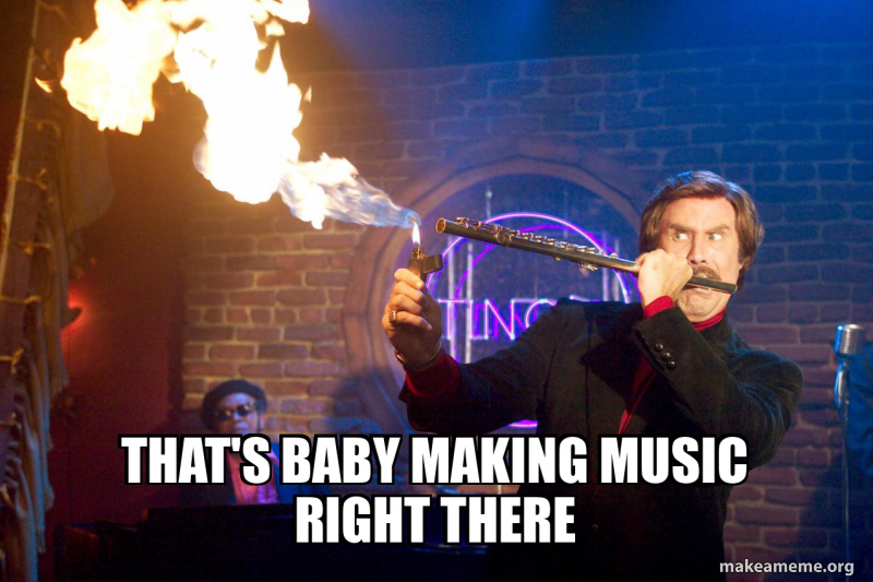 That's baby making music right there Meme Generator