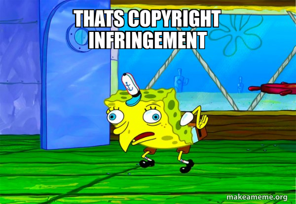thats copyright infringement - Mocking SpongeBob Meme Generator