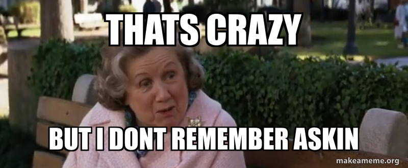 Thats crazy But i dont remember askin Meme Generator