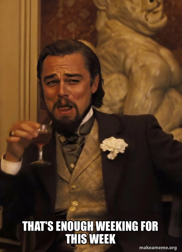 That's enough weeking for this week - Leonardo DiCaprio Laughing Django Meme Generator
